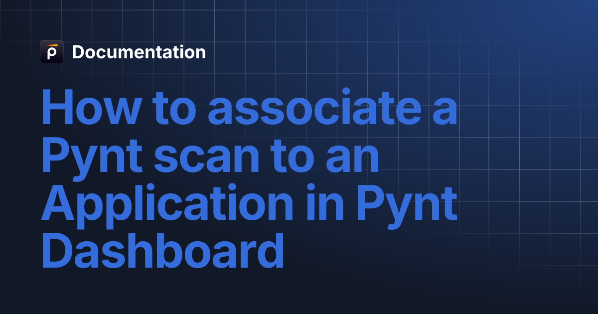 How to associate a Pynt scan to an Application in Pynt Dashboard | Documentation